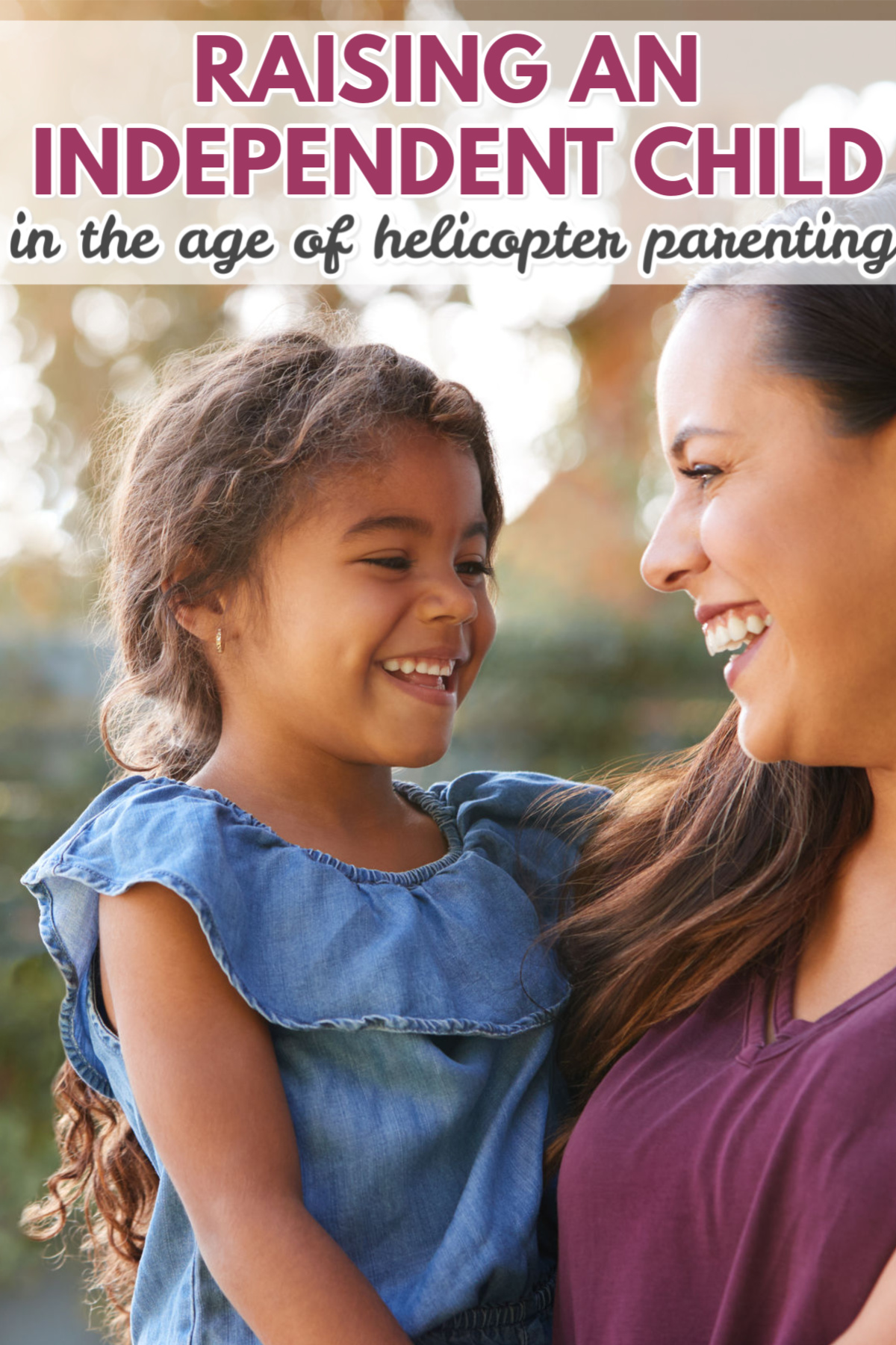 Helicopter Parenting No More: How to Raise an Independent Child