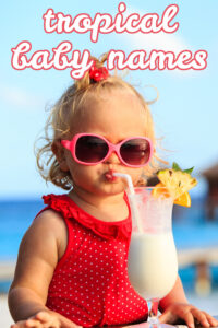Tropical Names for Your Little Beach Baby — Green Child